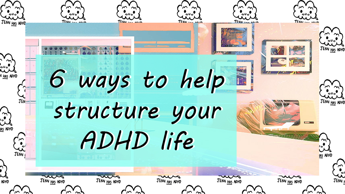 6 ways to help structure your ADHD life – Jenn has ADHD
