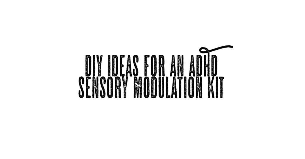 DIY ideas for an ADHD sensory modulation kit – Jenn has ADHD