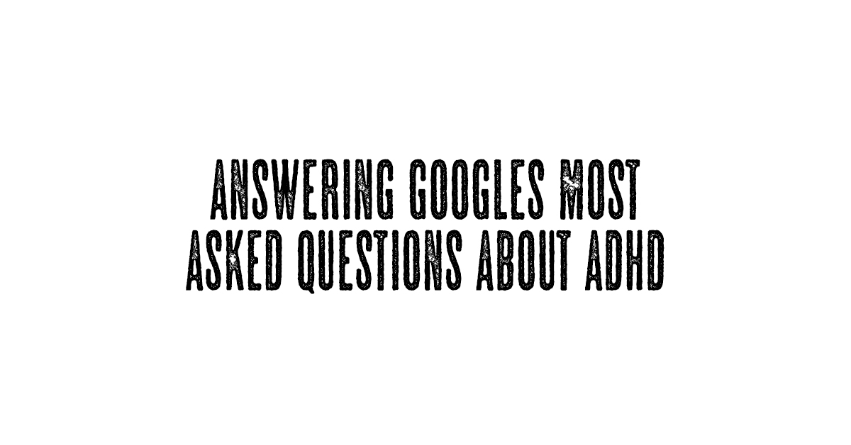 Answering Googles most asked questions about ADHD – Jenn has ADHD
