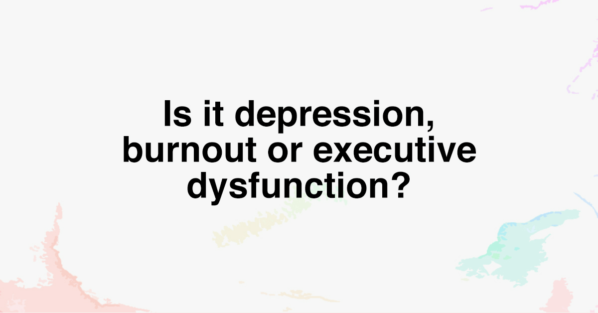 Is it depression, burnout or executive dysfunction? – Jenn has ADHD